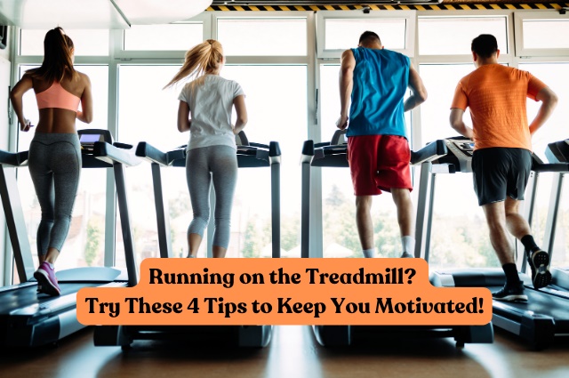 Running on the Treadmill? Try These 4 Tips to Keep You Motivated!